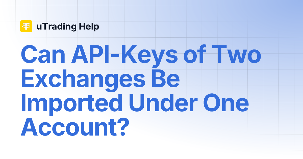 Can API-Keys of Two Exchanges Be Imported Under One Account? | uTrading Help
