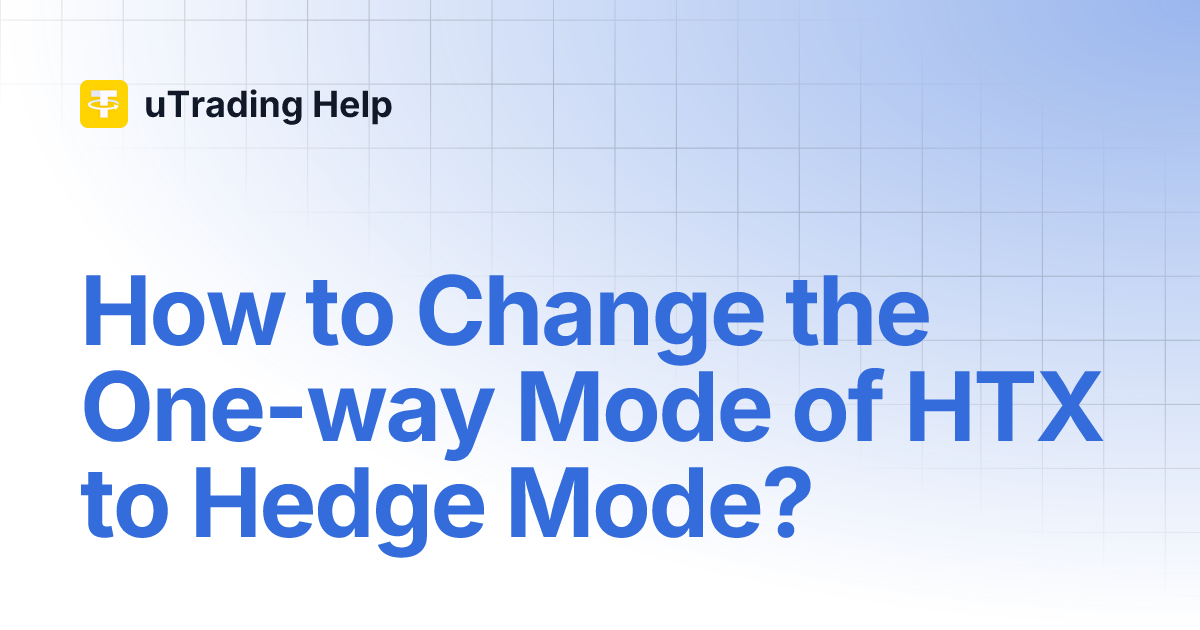 How to Change the One-way Mode of HTX to Hedge Mode? | uTrading Help