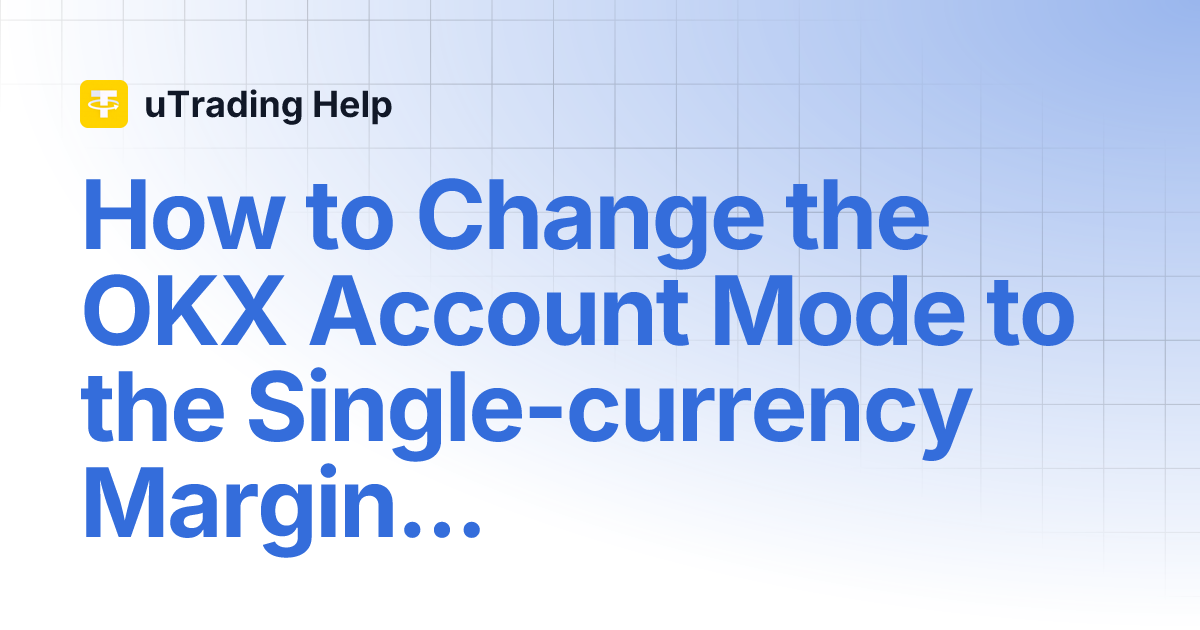 How to Change the OKX Account Mode to the Single-currency Margin Mode ...