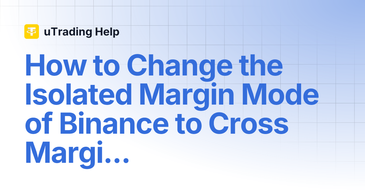 How to Change the Isolated Margin Mode of Binance to Cross Margin Mode ...