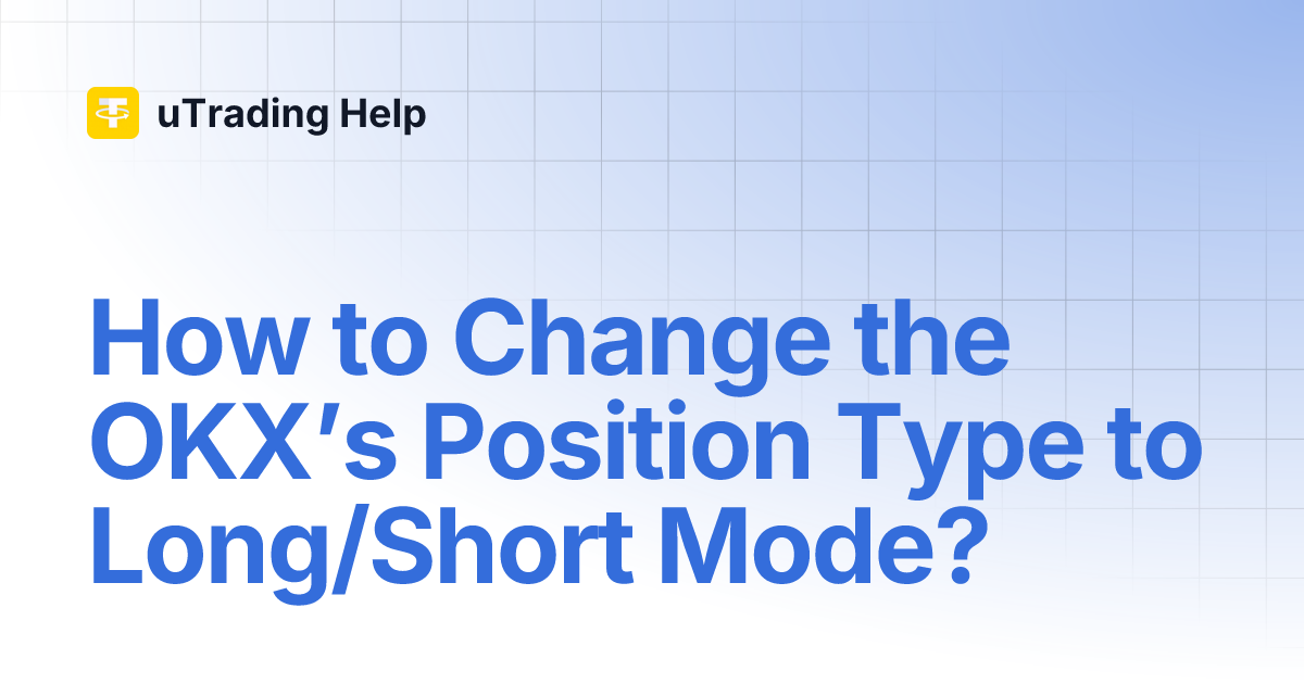 How to Change the OKX’s Position Type to Long/Short Mode? | uTrading Help