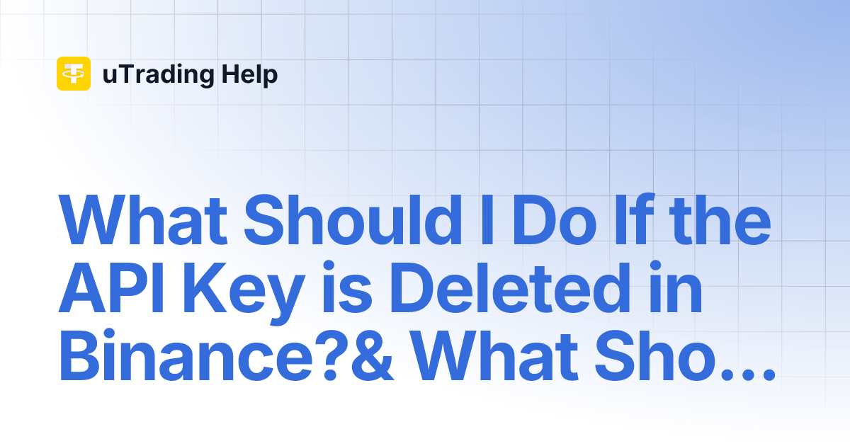 What Should I Do If The Api Key Is Deleted In Binanceand What Should I Do If The Api Key Expires 