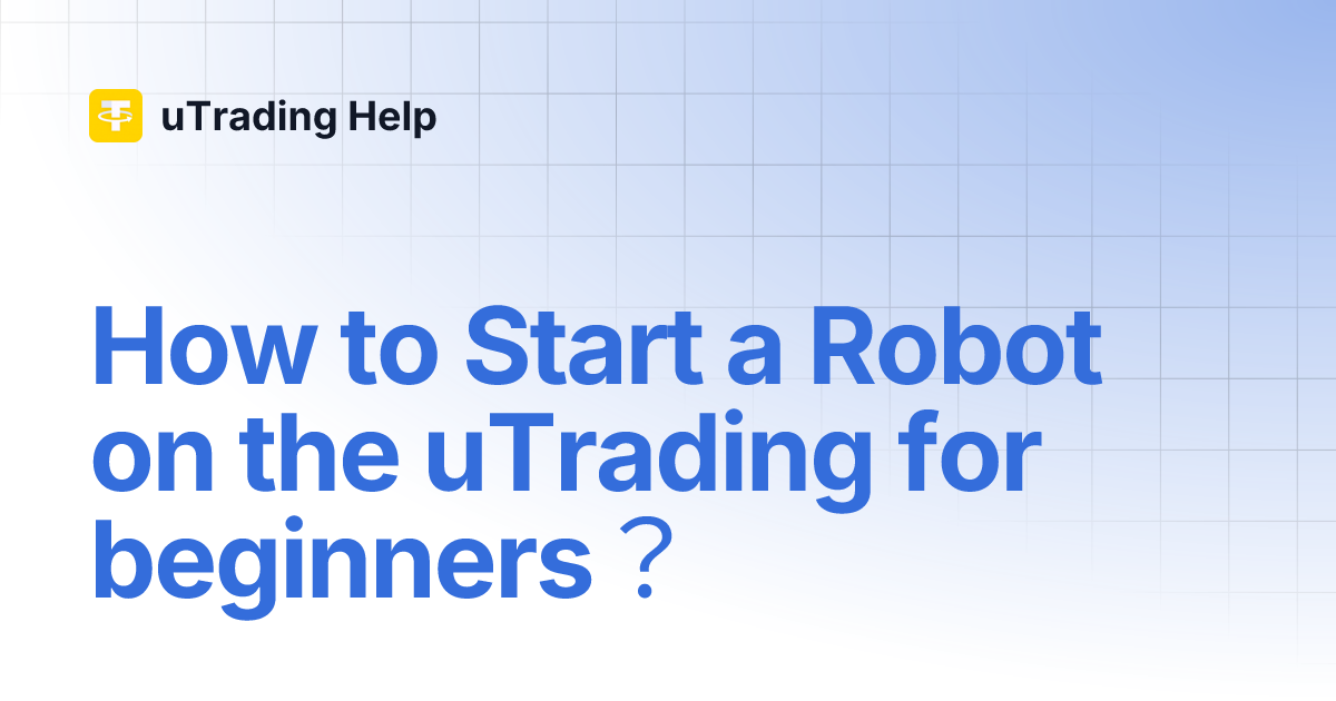 How to Start a Robot on the uTrading for beginners？ | uTrading Help