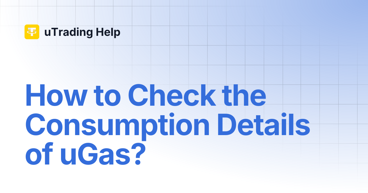 How to Check the Consumption Details of uGas? | uTrading Help