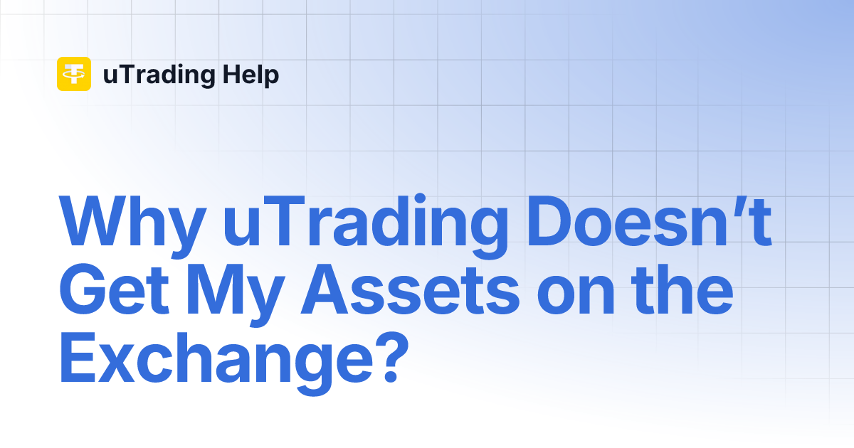 Why uTrading Doesn’t Get My Assets on the Exchange? | uTrading Help