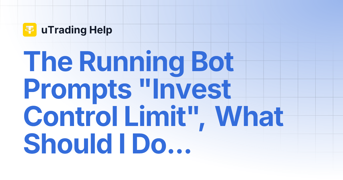 The Running Bot Prompts "Invest Control Limit", What Should I Do ...