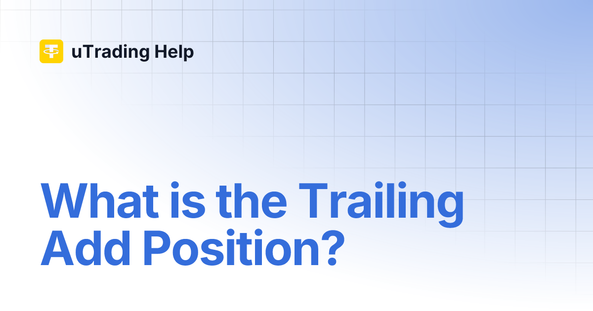 What is the Trailing Add Position? | uTrading Help